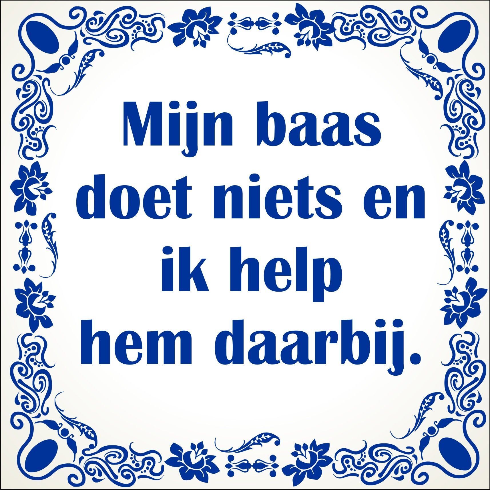 Spreukentegel Mijn baas doet niets en ik help hem ... Spreukentegel Mijn baas doet niets en ik help hem ...