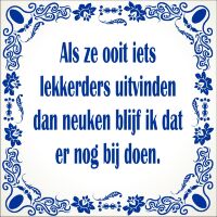 Spreukentegel Als ze ooit iets lekkerders uitvinden ...